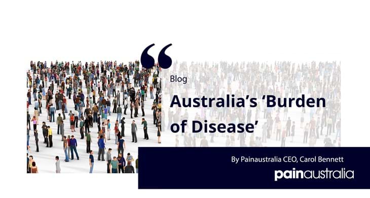 AustraliaÃ¢â‚¬â„¢s Ã¢â‚¬ËœBurden of DiseaseÃ¢â‚¬â„¢ - Painaustralia